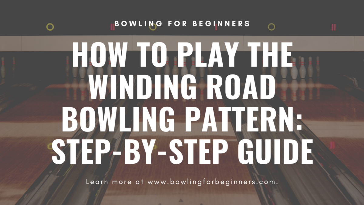 How to Play the Winding Road Bowling Pattern: Step-By-Step Bowling Guide